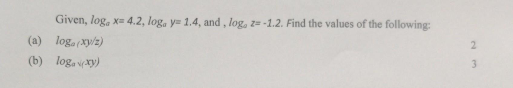 Solved Given, logax=4.2,logay=1.4, and, logaz=−1.2. Find the | Chegg.com