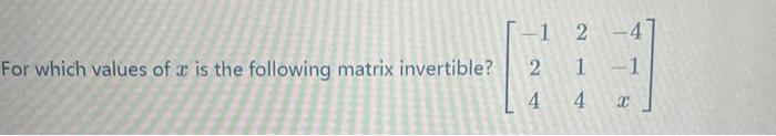 Solved For which values of x is the following matrix | Chegg.com