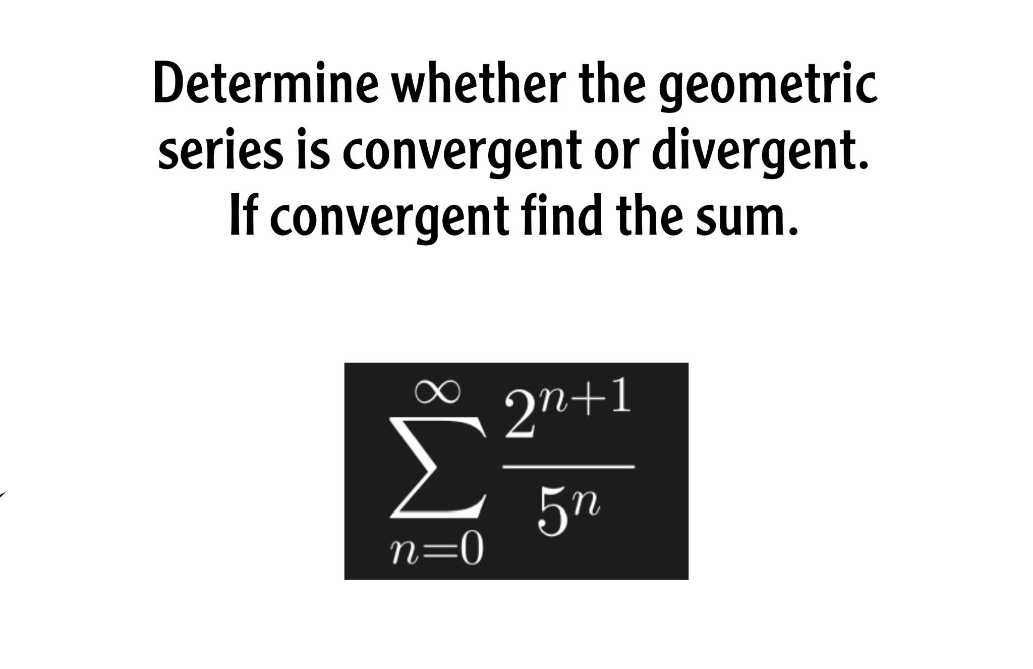 Solved Determine whether the geometric series is convergent | Chegg.com