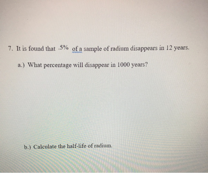 Solved 7. It is found that .5% of a sample of radium | Chegg.com