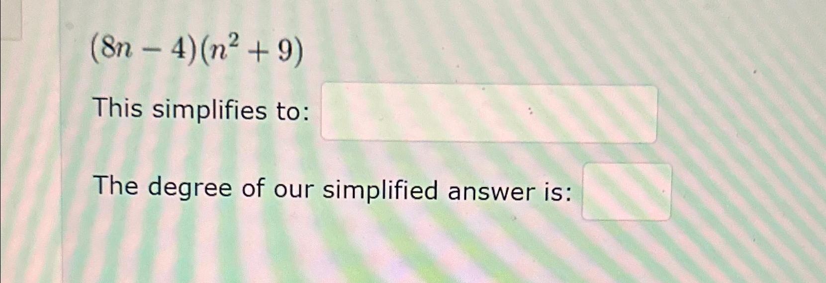 Solved (8n-4)(n2+9)This simplifies to:The degree of our | Chegg.com