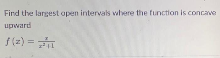 Solved Find the largest open intervals where the function is | Chegg.com