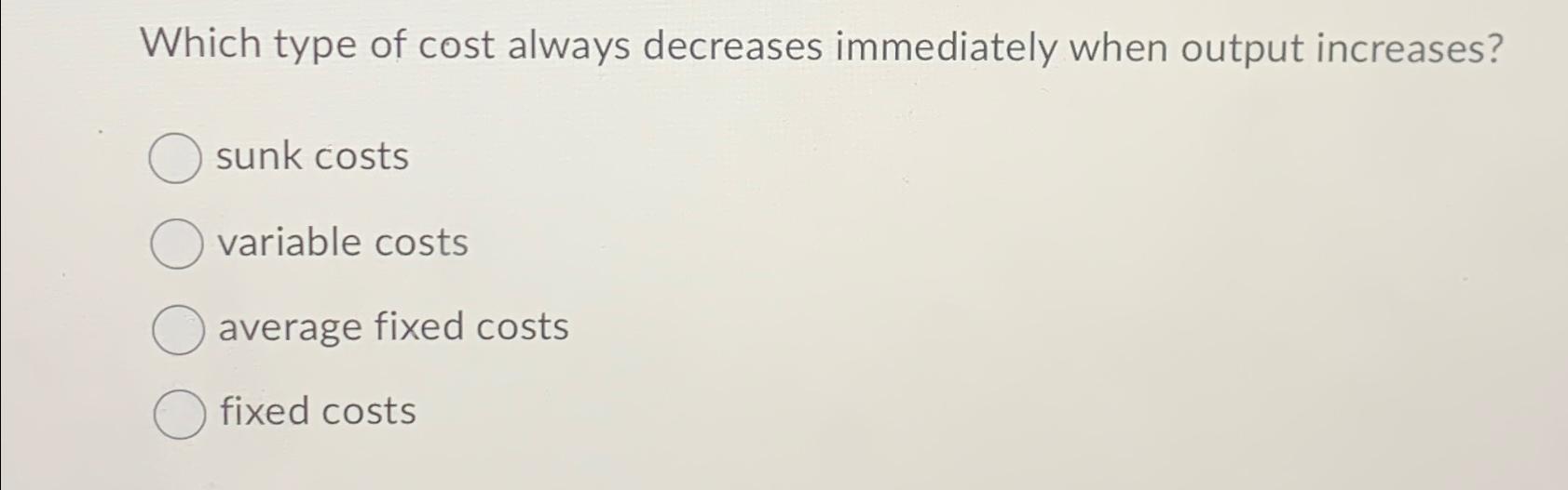 Solved Which type of cost always decreases immediately when | Chegg.com