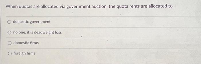 Solved When quotas are allocated via government auction, the | Chegg.com