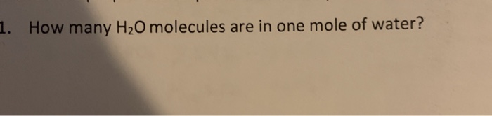Solved 1. How many H2O molecules are in one mole of water? | Chegg.com