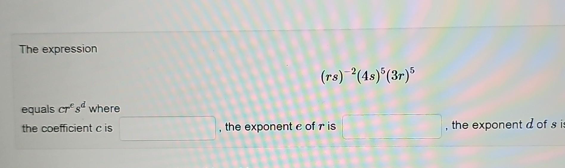 Solved The expression (rs)−2(4s)5(3r)5 equals cresd where | Chegg.com