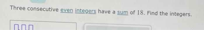 Solved Three consecutive even integers have a sum of 18. | Chegg.com