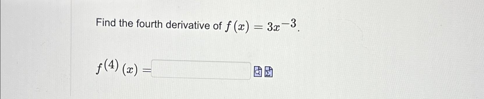 Solved Find the fourth derivative of f(x)=3x-3.f(4)(x)= | Chegg.com
