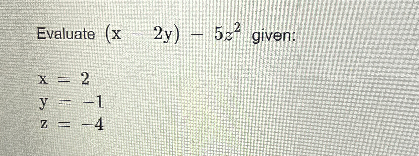 Solved Evaluate (x-2y)-5z2 ﻿given:x=2y=-1z=-4 | Chegg.com