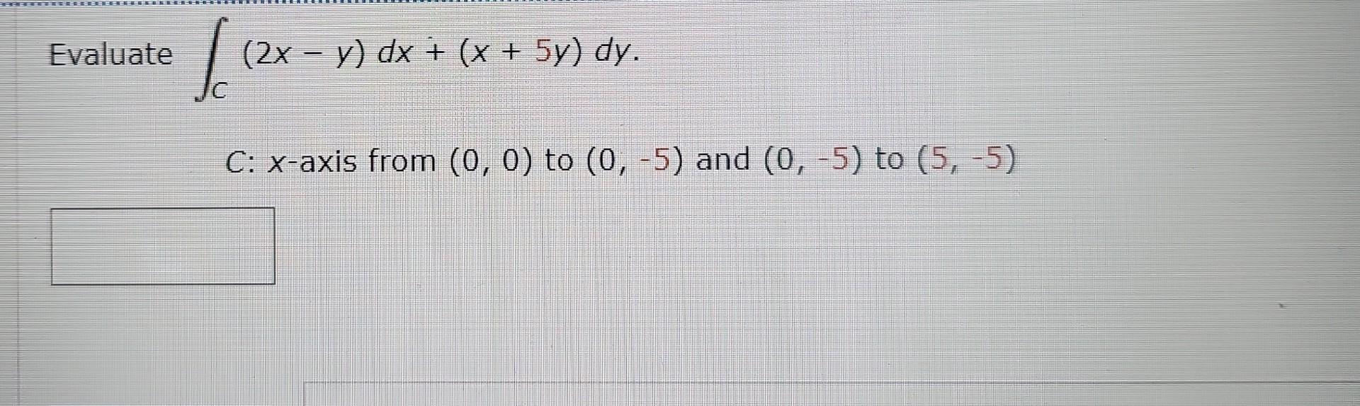 Solved Evaluate ∫C(2x−y)dx+(x+5y)dy | Chegg.com