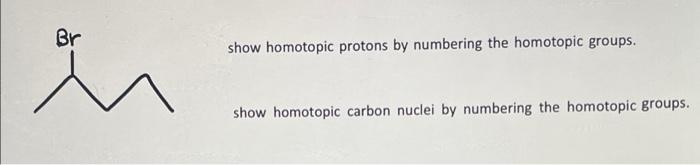Solved Br show homotopic protons by numbering the homotopic | Chegg.com