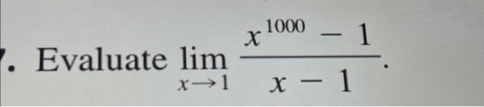 Solved 7. Evaluate lim x-1 X 1000 - 1 x - 1 | Chegg.com