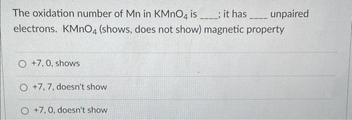 Solved The oxidation number of Mn in KMnO4 is ; it has | Chegg.com
