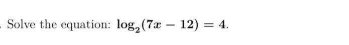 Solved log2(7x−12)=4 | Chegg.com