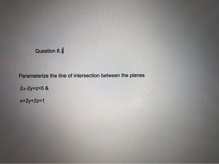 Solved Question 8.) Parameterize the line of intersection | Chegg.com