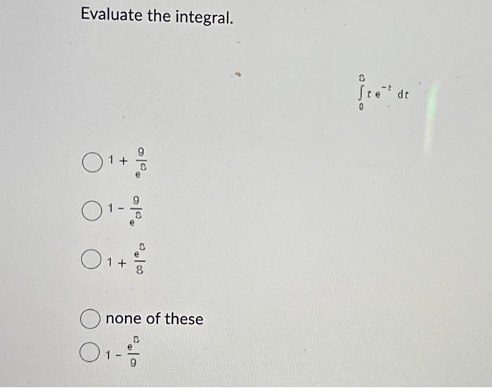 Solved Evaluate The Integral ∫08te−tdt 1 E89 1−e89 1 8e8
