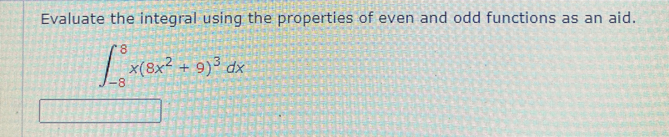 Solved Evaluate the integral using the properties of even | Chegg.com