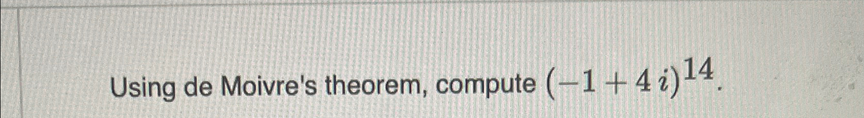Solved Using de Moivre's theorem, compute (-1+4i)14 | Chegg.com