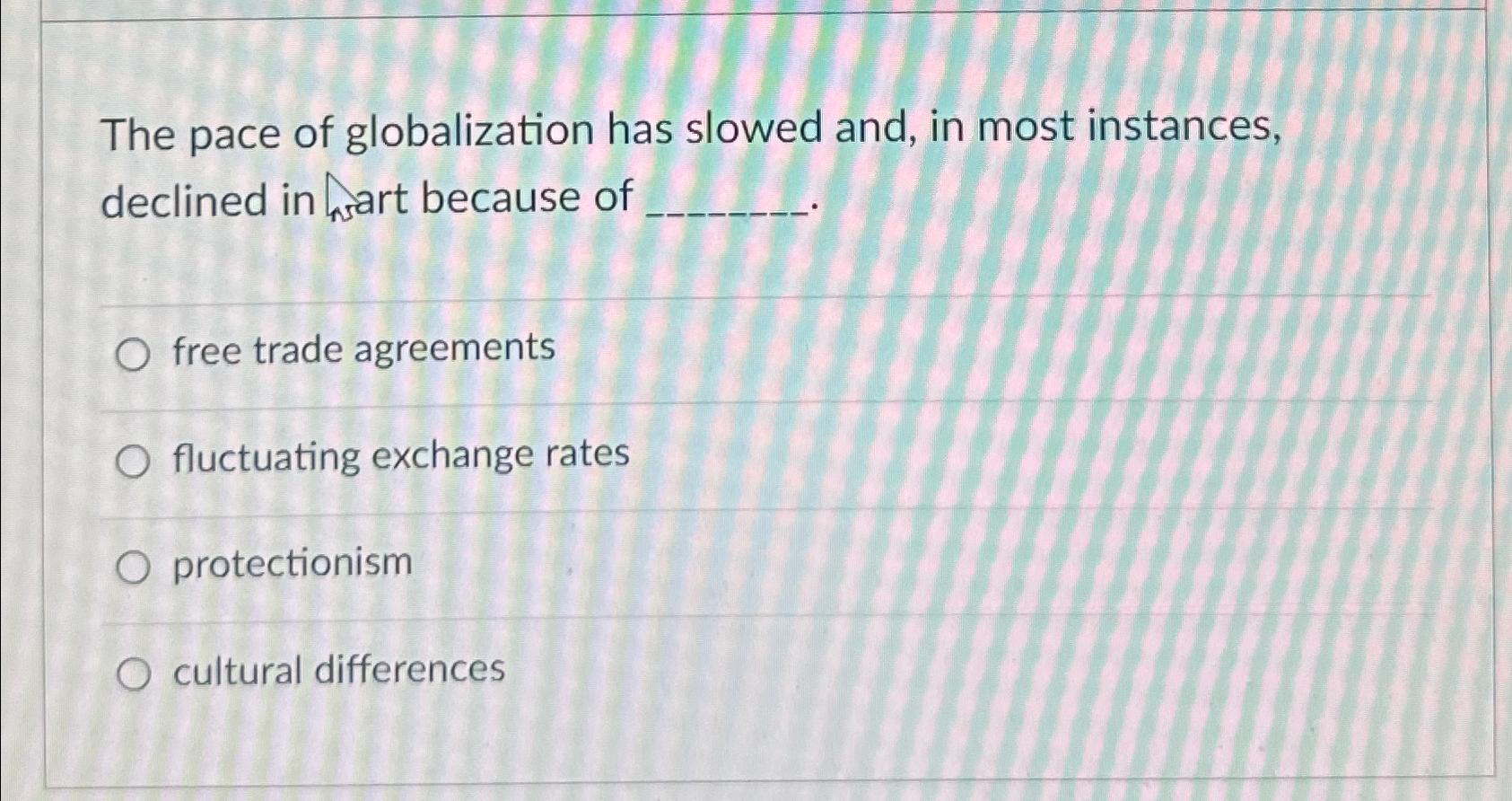 Solved The pace of globalization has slowed and, in most | Chegg.com