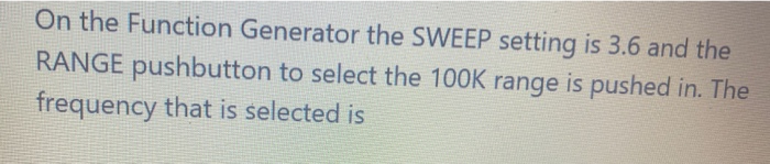 Solved On the Function Generator the SWEEP setting is 3.6 | Chegg.com