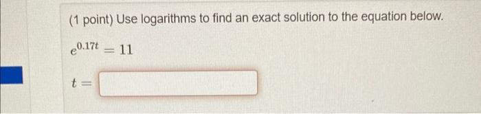 Solved (1 point) Use logarithms to find an exact solution to | Chegg.com
