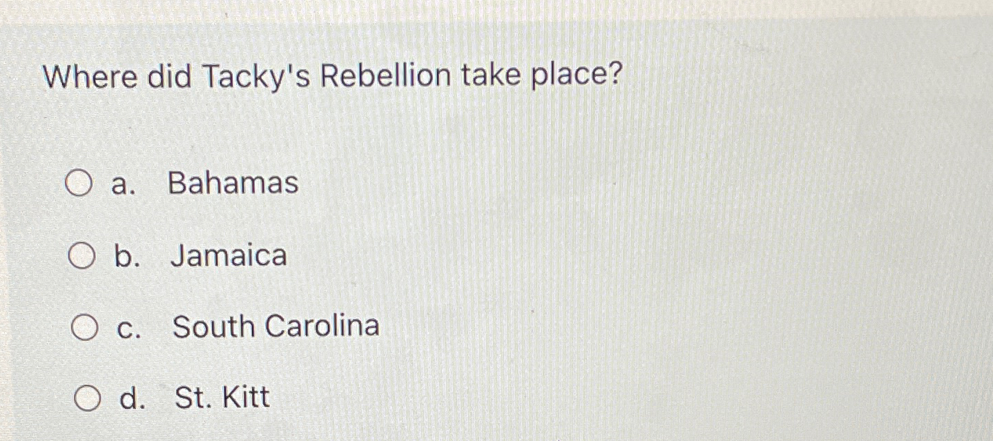 Solved Where did Tacky's Rebellion take place?a. ﻿Bahamasb. | Chegg.com