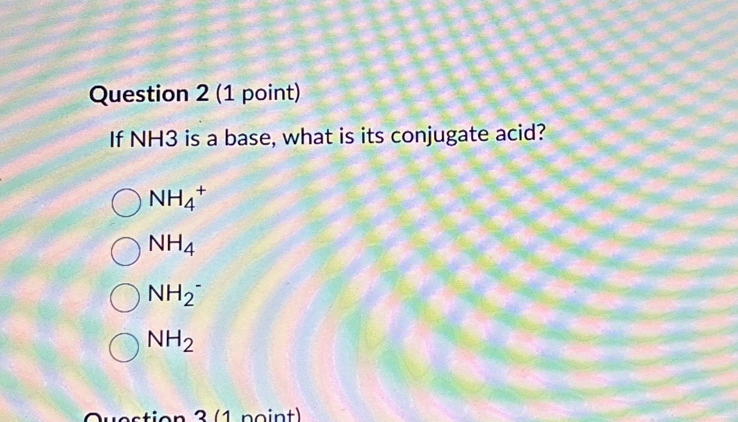 Solved Question 2 (1 ﻿point)If NH3 ﻿is a base, what is its | Chegg.com