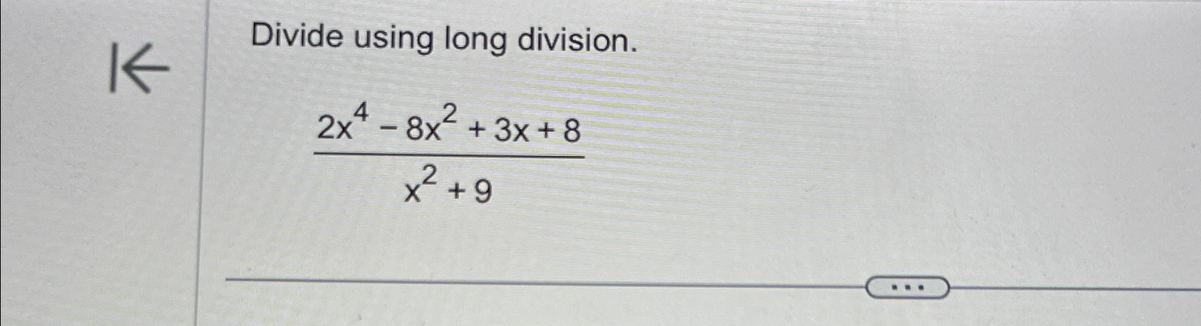 Solved Divide using long division.2x4-8x2+3x+8x2+9 | Chegg.com
