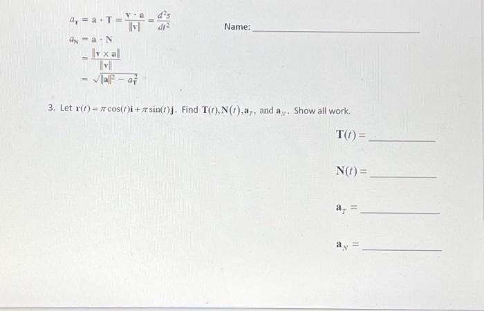 Solved araN=a⋅T=∥v∥v⋅a=dt2d2 s=a⋅N=∥v∥∥r×a∥=∥a∥2−ar2 Name: | Chegg.com