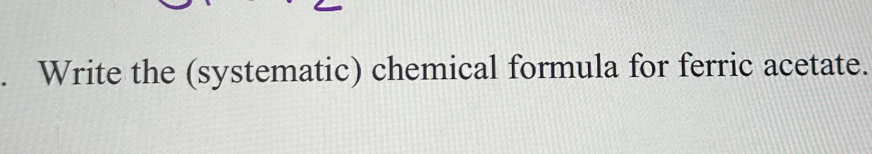 Solved Write the (systematic) ﻿chemical formula for ferric | Chegg.com