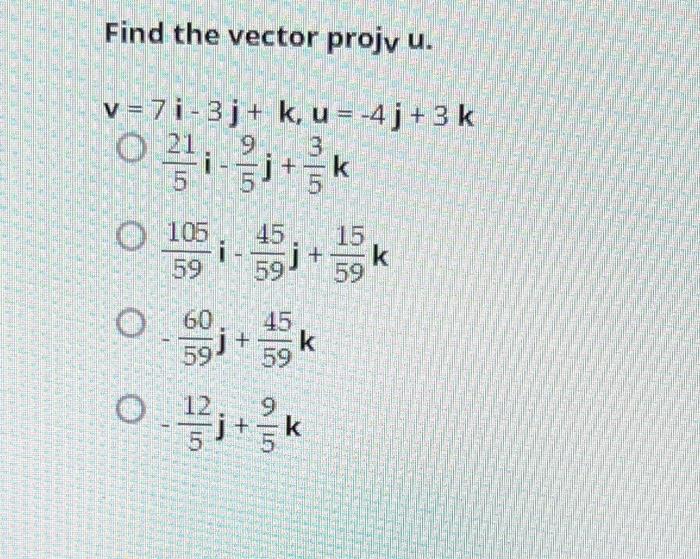 Solved FREE Find the vector projv u. v=7i-3 j+k, u = -4 j + | Chegg.com