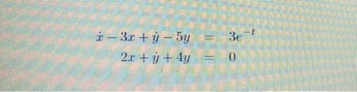 Solved x˙−3x+y˙−5y2x+y˙+4y=3e−t=0 | Chegg.com