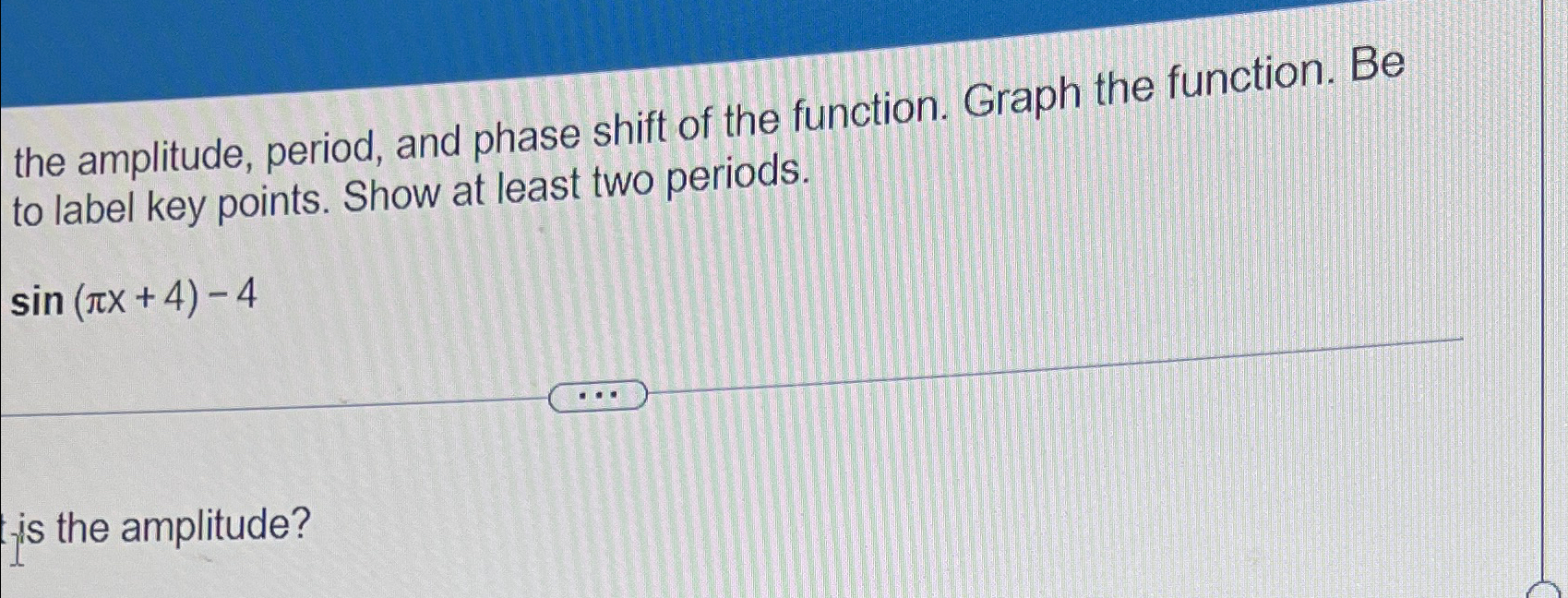 Solved the amplitude, period, and phase shift of the | Chegg.com