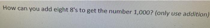 Solved How can you add eight 8's to get the number 1,000? | Chegg.com