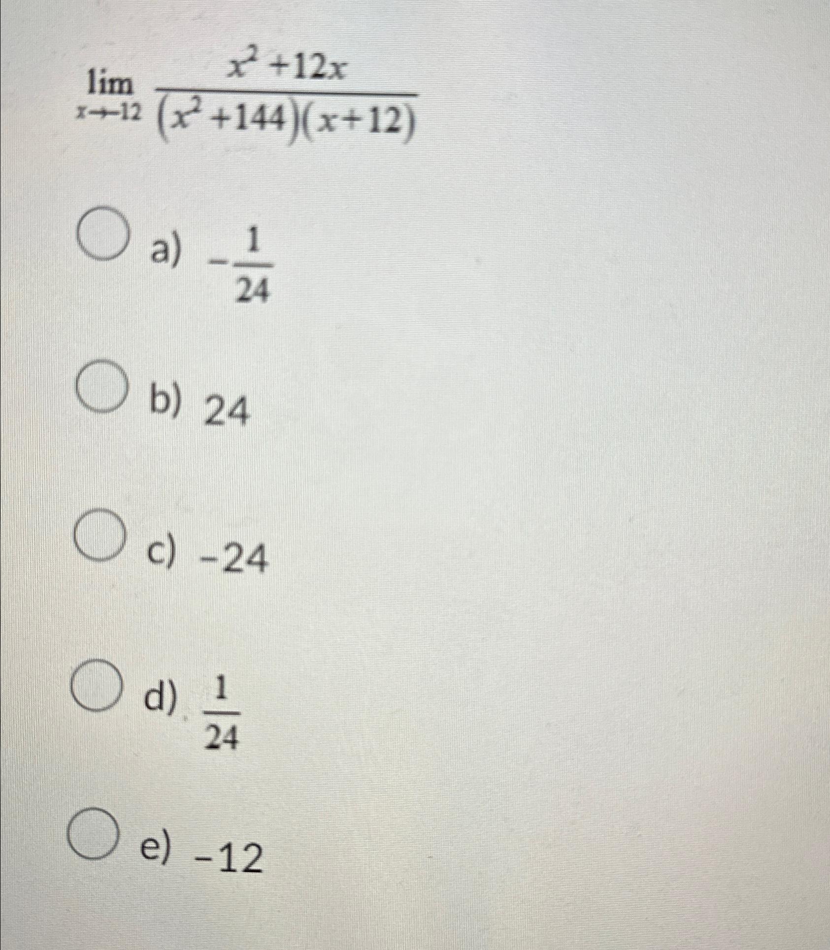 Solved limx→-12x2+12x(x2+144)(x+12)a) -124b) 24c) -24d) 124e | Chegg.com