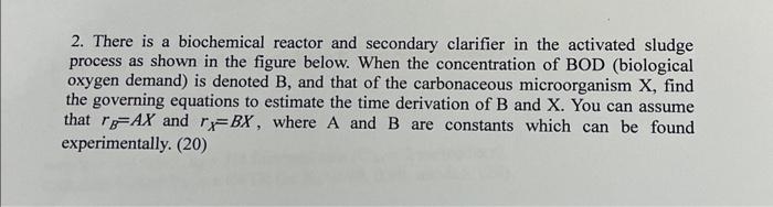 Solved 2. There is a biochemical reactor and secondary | Chegg.com