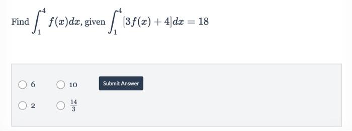 Solved ∫14f(x)dx, given ∫14[3f(x)+4]dx=18 10 | Chegg.com