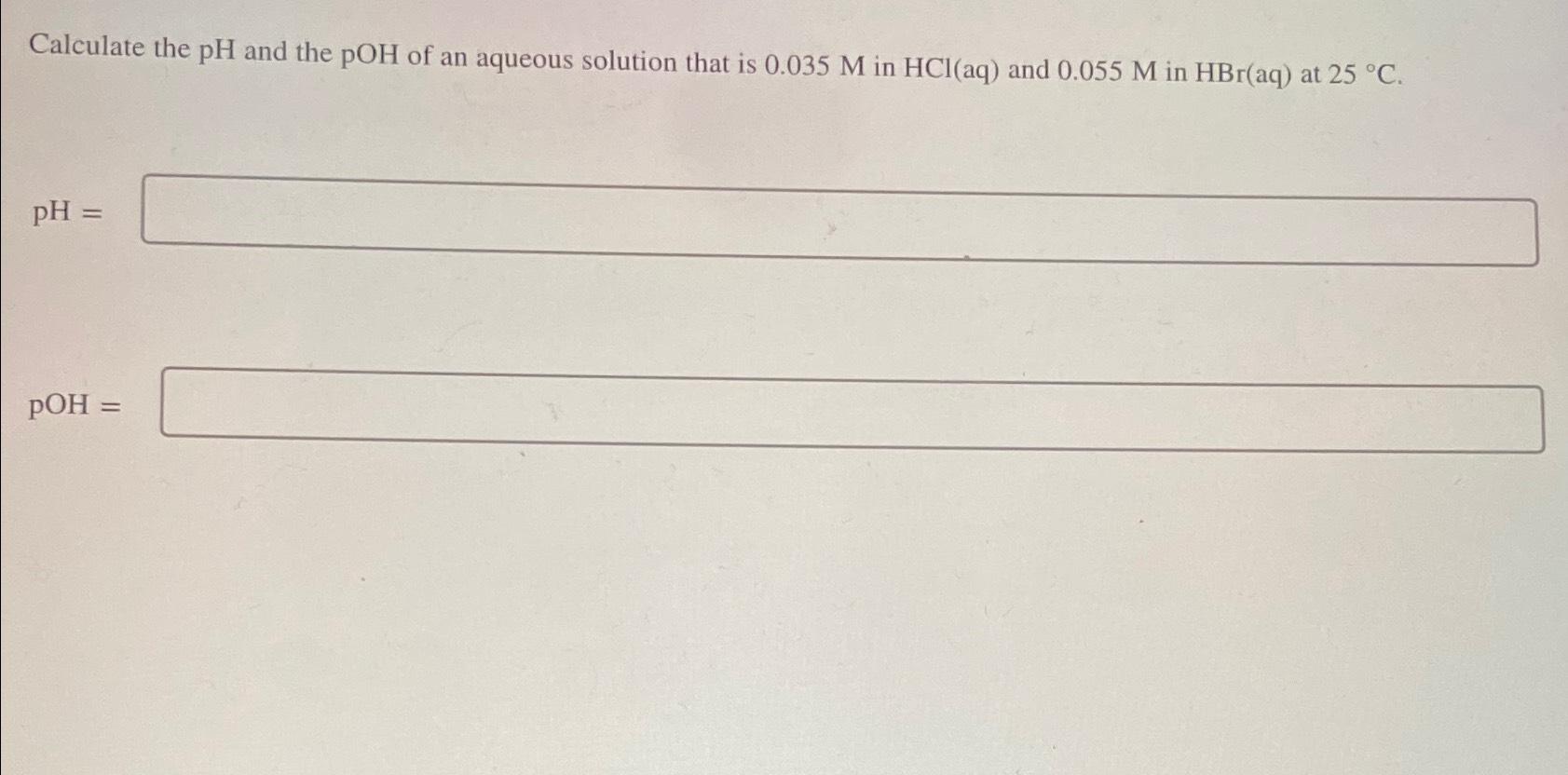 Solved Calculate the pH ﻿and the pOH of an aqueous solution | Chegg.com