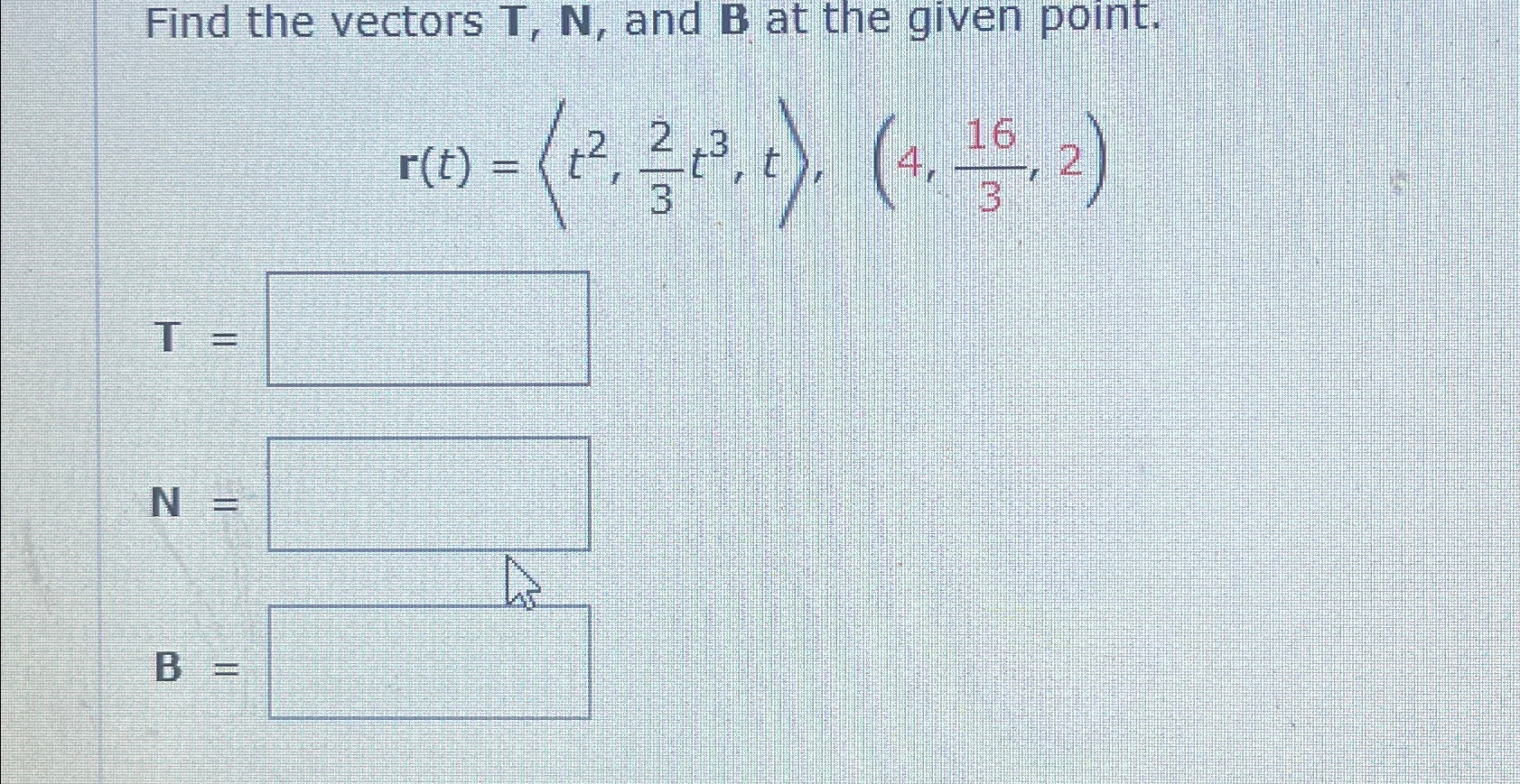 Solved Find the vectors T,N, ﻿and B ﻿at the given | Chegg.com