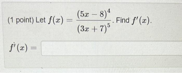 Solved (1 point) Let f(x)=(3x+7)5(5x−8)4. Find f′(x) f′(x)= | Chegg.com