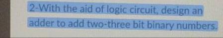 Solved 2-With the aid of logic circuit, design an adder to | Chegg.com