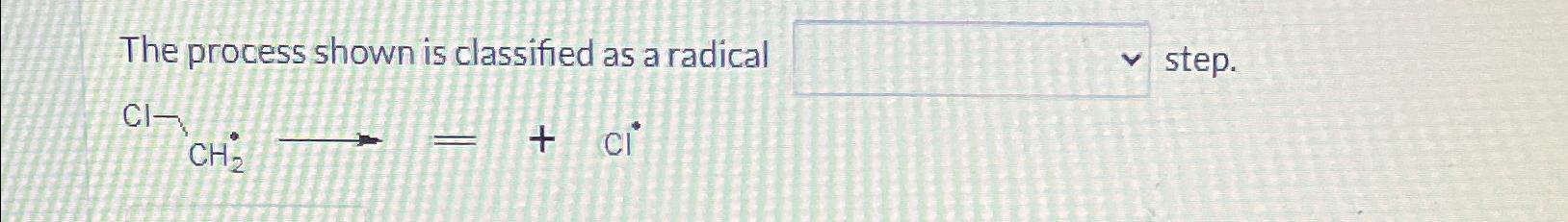 The process shown is classified as a radical step. | Chegg.com