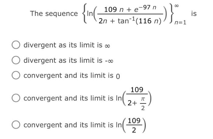 Solved The sequence {ln(2n+tan−1(116n)109n+e−97n)}n=1∞ is | Chegg.com