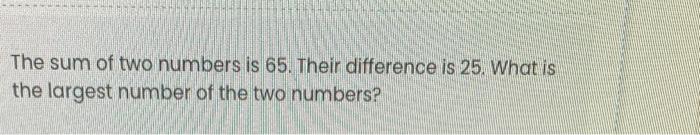 Solved The sum of two numbers is 65 . Their difference is 25 | Chegg.com