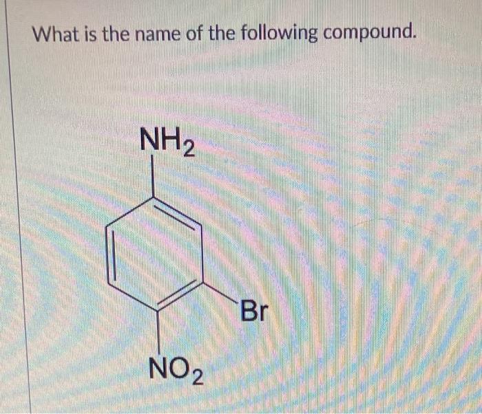Solved What is the name of the following compound. NH2 Br | Chegg.com