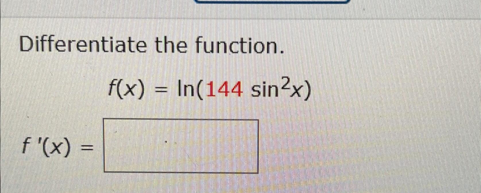 Solved Differentiate the function.f(x)=ln(144sin2x) | Chegg.com