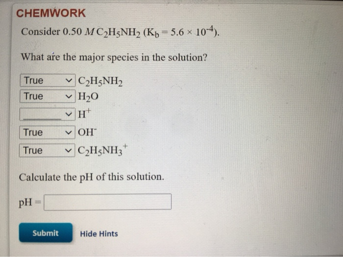 Solved CHEMWORK Consider 0.50 MC2H5NH2 (Kb = 5.6 x 10-4). | Chegg.com