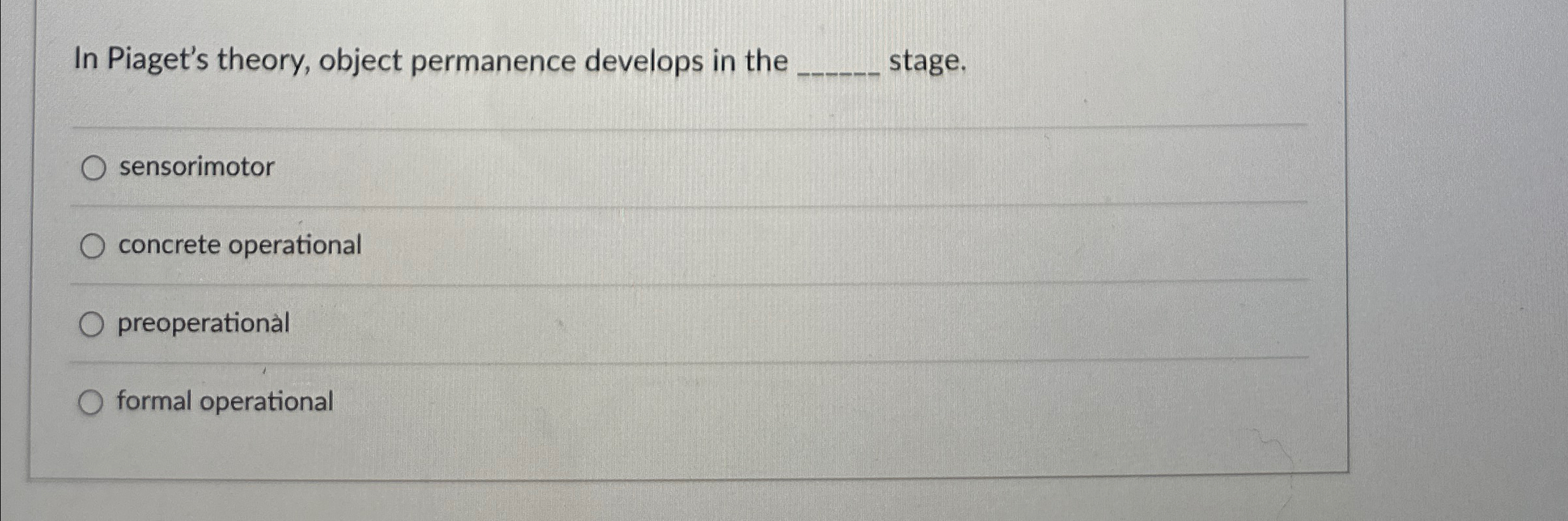 Solved In Piaget's theory, object permanence develops in the | Chegg.com