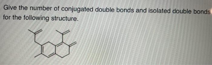 Solved Give the number of conjugated double bonds and | Chegg.com