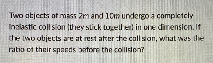 Solved Two objects of mass 2m and 10m undergo a completely | Chegg.com